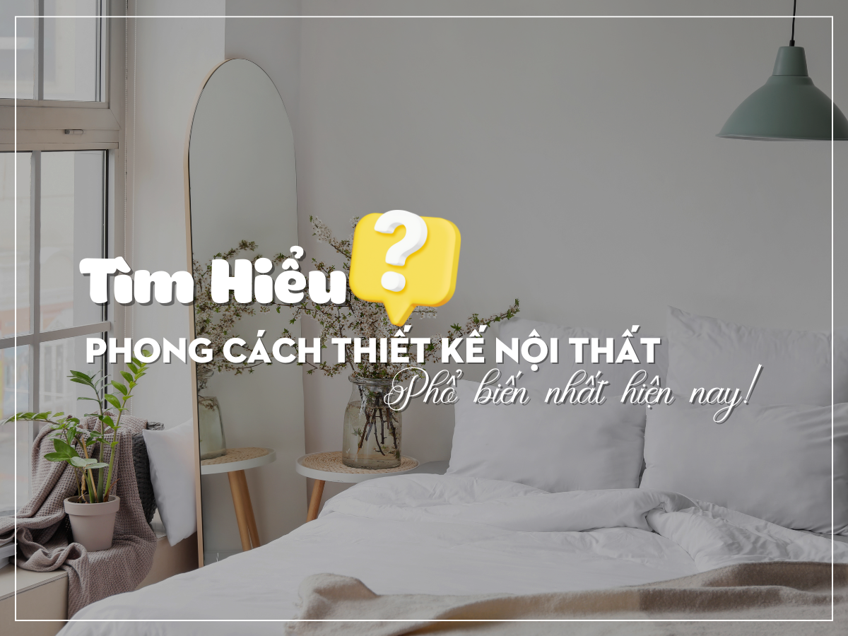 Tìm Hiểu Về Phong Cách Thiết Kế Nội Thất Phổ Biến Nhất Hiện Nay